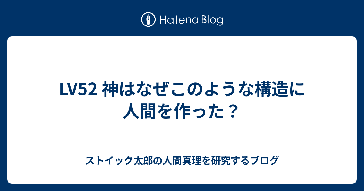 LV52 神はなぜこのような構造に人間を作った？ - ストイック太郎の人間真理を研究するブログ