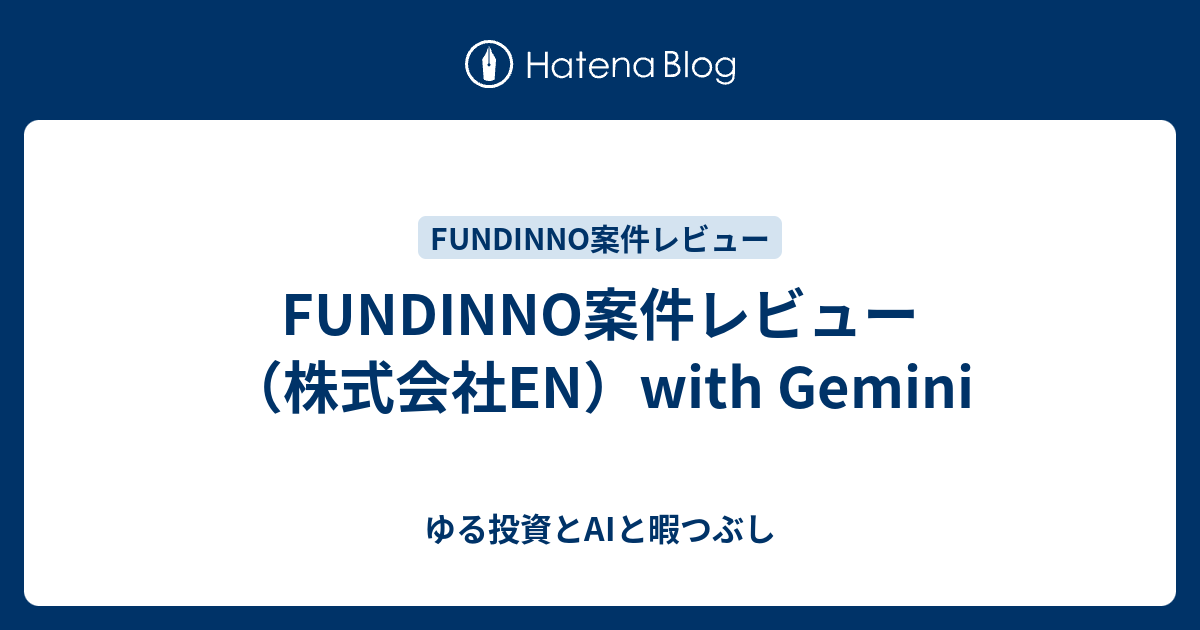FUNDINNO案件レビュー（株式会社EN）with Gemini - ゆる投資とAI遊びと暇つぶし