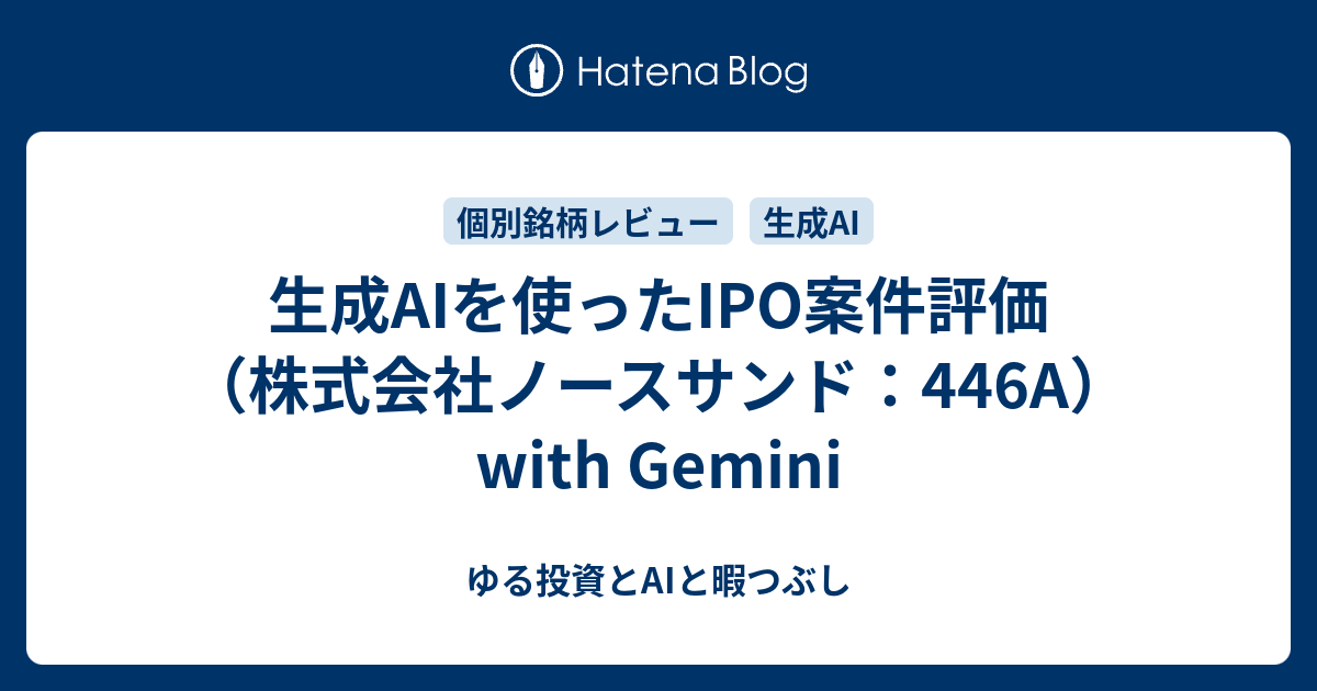 生成AIを使ったIPO案件評価（株式会社ノースサンド：446A） with Gemini - ゆる投資とAI遊びと暇つぶし