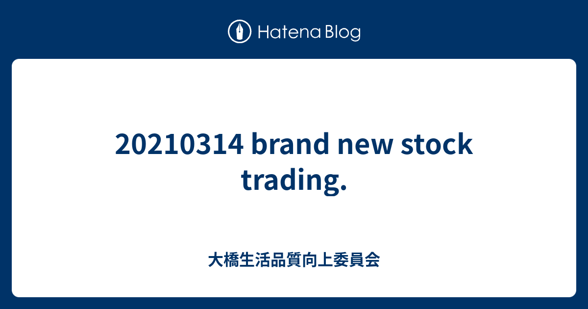 20210314 brand new stock trading. - 大橋生品会