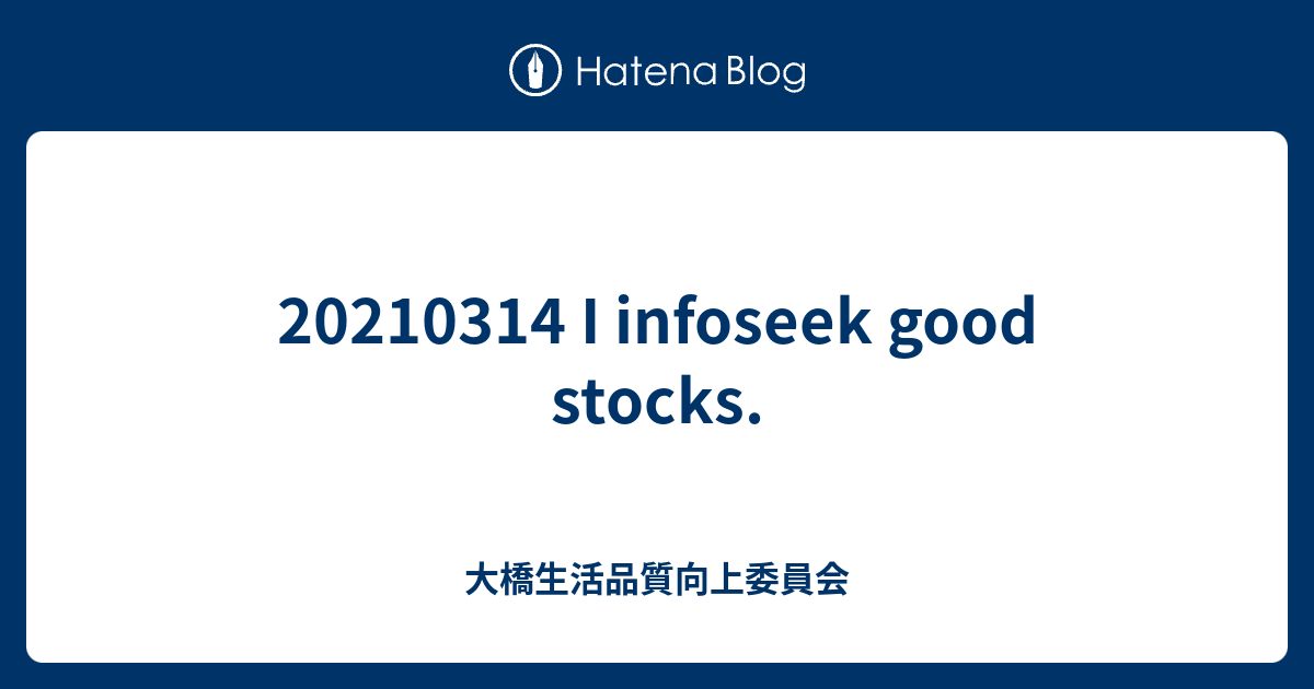 20210314 I infoseek good stocks. - 大橋生活品質向上委員会