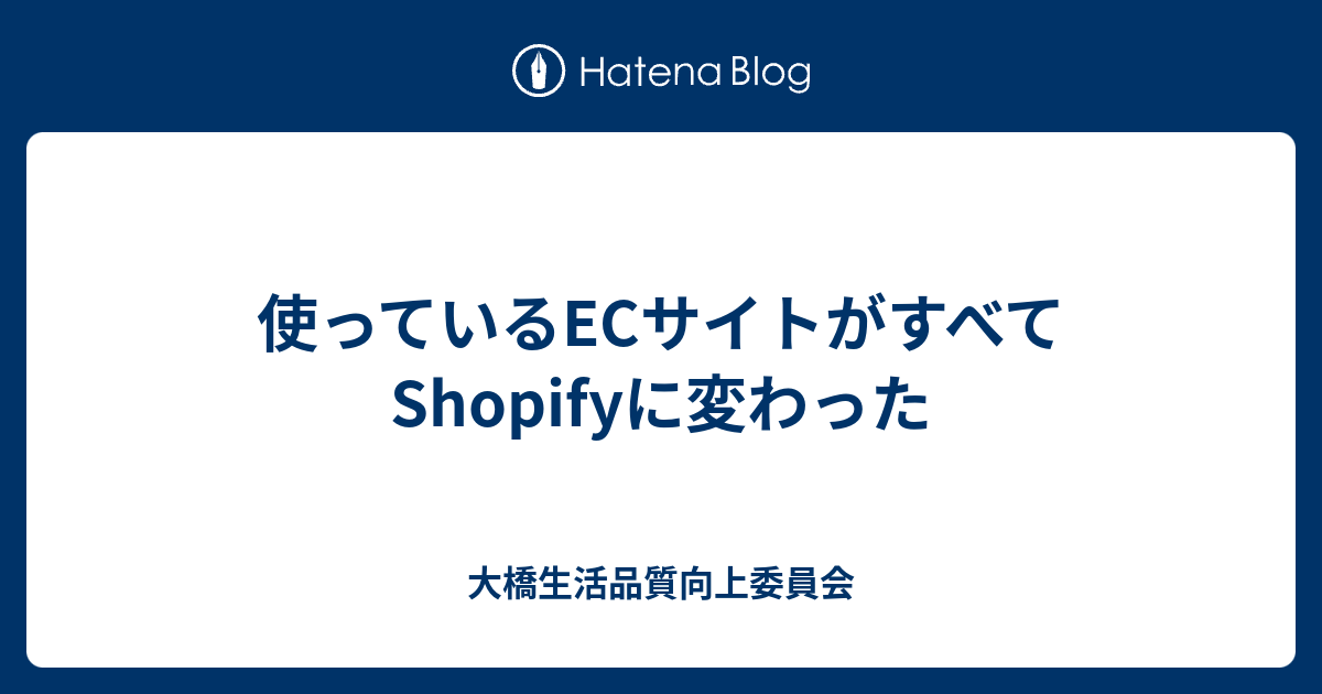使っているECサイトがすべてShopifyに変わった - 大橋生活品質向上委員会