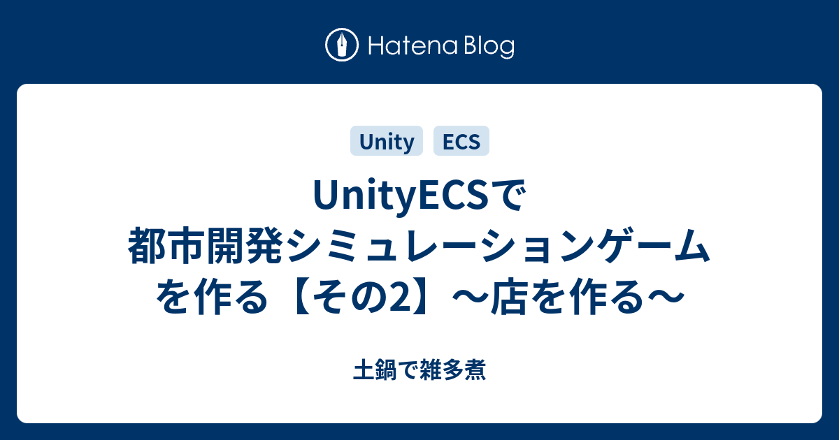 UnityECSで都市開発シミュレーションゲームを作る【その2】～店を作る～ - 土鍋で雑多煮