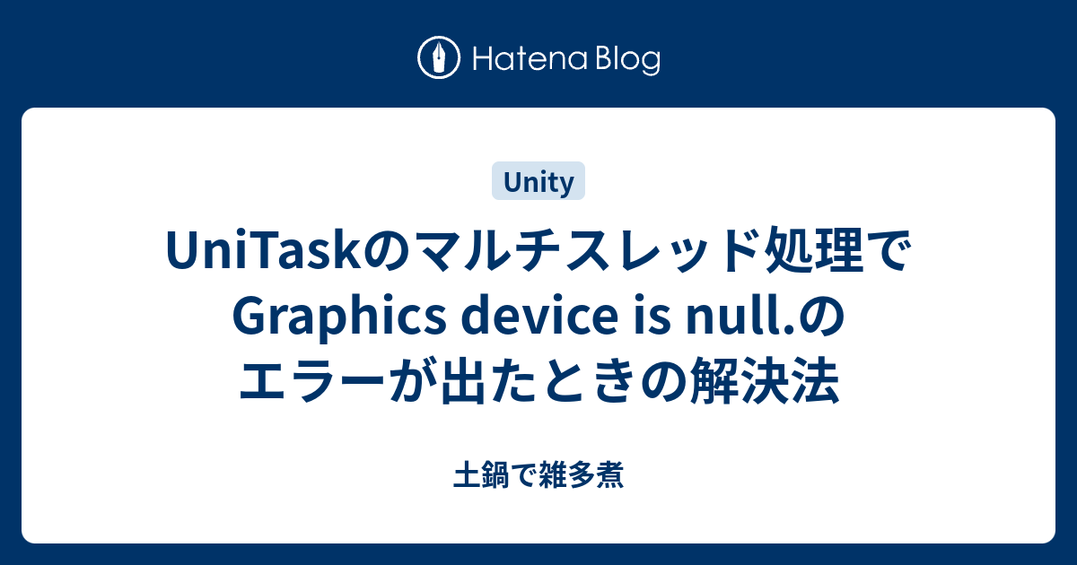 UniTaskのマルチスレッド処理でGraphics device is null.のエラーが出たときの解決法 - 土鍋で雑多煮
