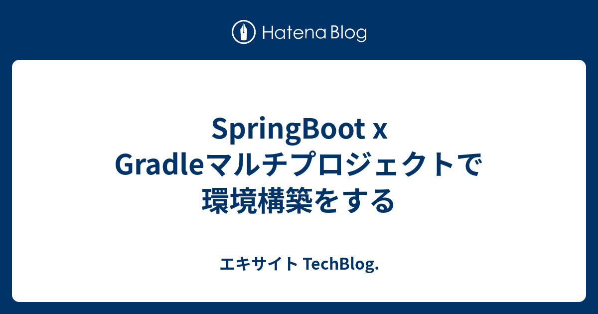 SpringBoot x Gradleマルチプロジェクトで環境構築をする - エキサイト TechBlog.