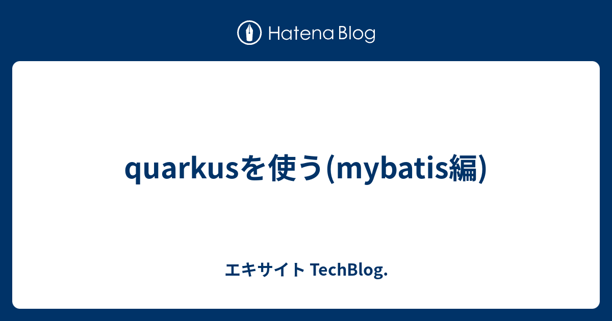 quarkusを使う(mybatis編) - エキサイト TechBlog.