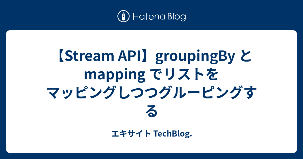 【Stream API】groupingBy と mapping でリストをマッピングしつつグルーピングする - エキサイト TechBlog.