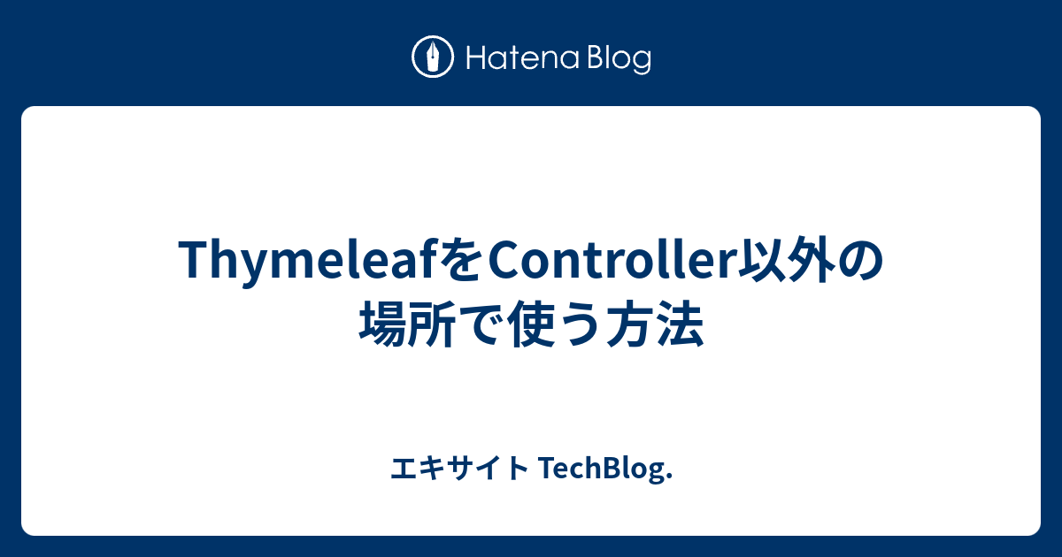 ThymeleafをController以外の場所で使う方法 - エキサイト TechBlog.