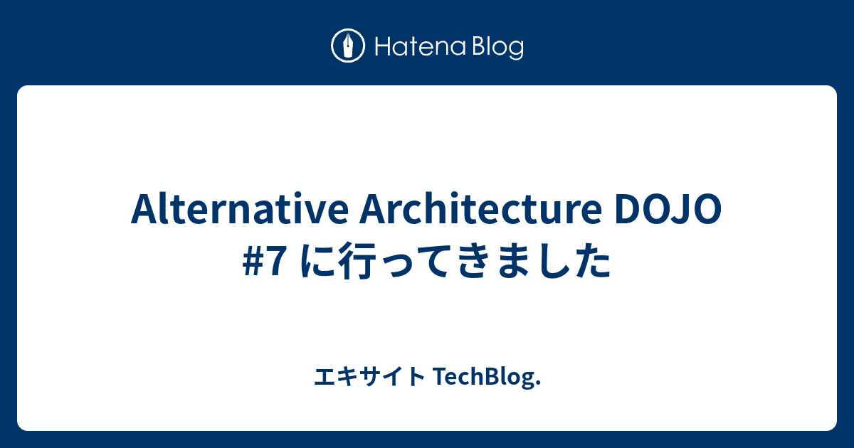 Alternative Architecture DOJO #7 に行ってきました - エキサイト TechBlog.