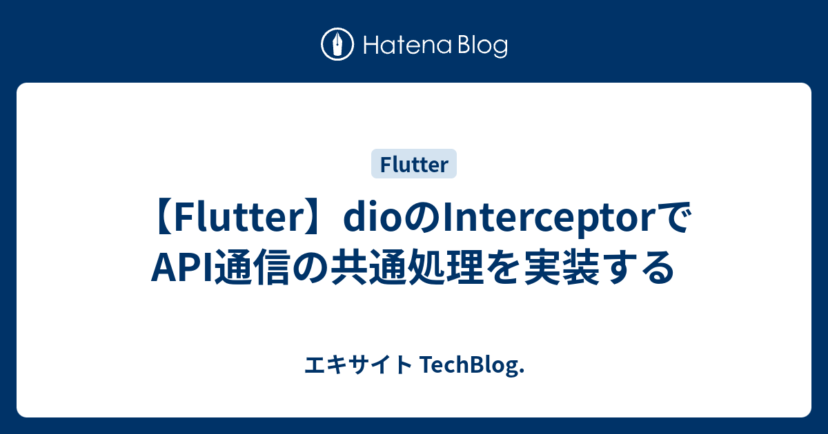 【Flutter】dioのInterceptorでAPI通信の共通処理を実装する - エキサイト TechBlog.