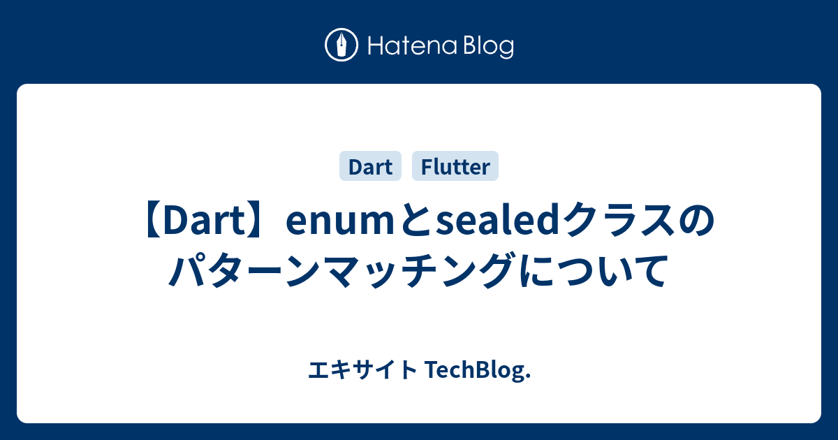 【Dart】enumとsealedクラスのパターンマッチングについて - エキサイト TechBlog.