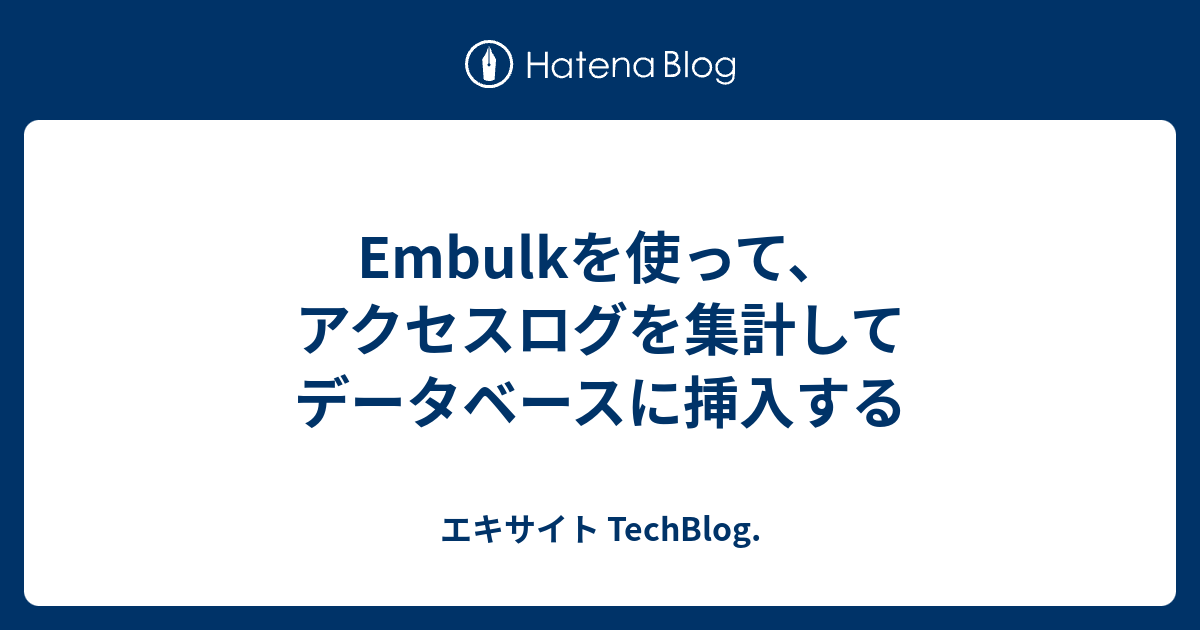 Embulkを使って、アクセスログを集計してデータベースに挿入する - エキサイト TechBlog.