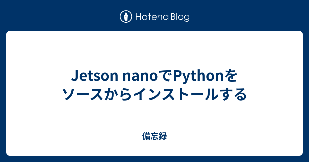 Jetson nanoでPythonをソースからインストールする - 備忘録