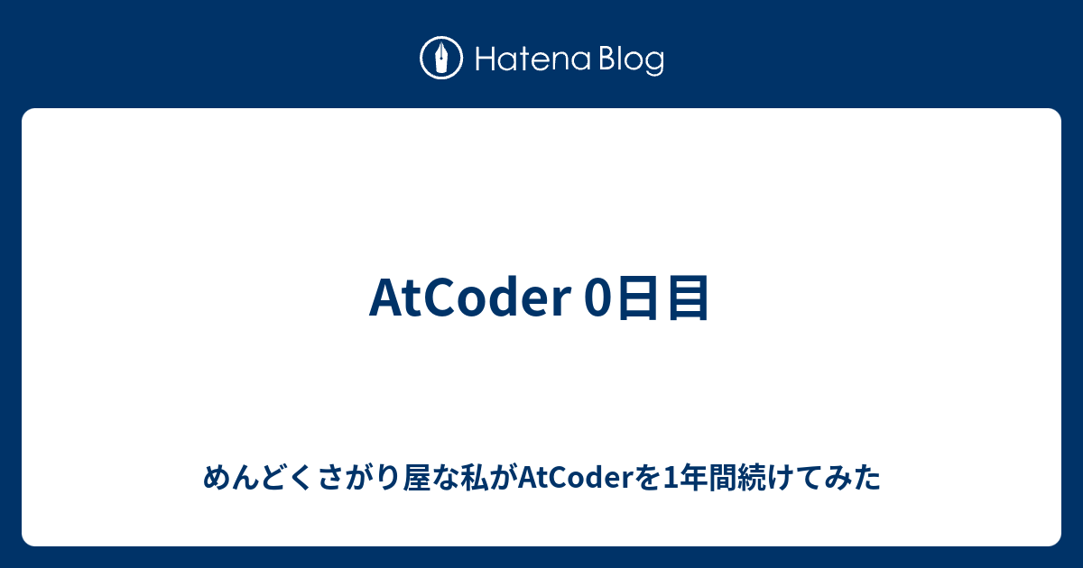 Atcoder 0日目 めんどくさがり屋な私がatcoderを1年間続けてみた