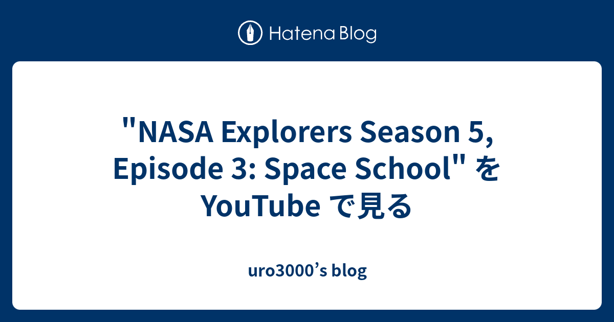 "NASA Explorers Season 5, Episode 3: Space School" を YouTube で見る - uro3000’s blog