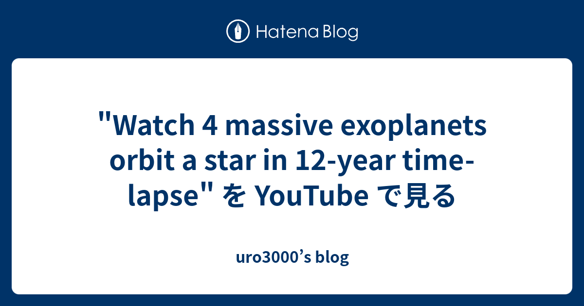 "Watch 4 massive exoplanets orbit a star in 12-year time-lapse" を YouTube で見る - uro3000’s blog