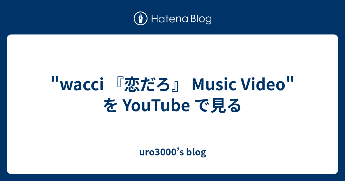 "wacci 『恋だろ』 Music Video" を YouTube で見る - uro3000’s blog