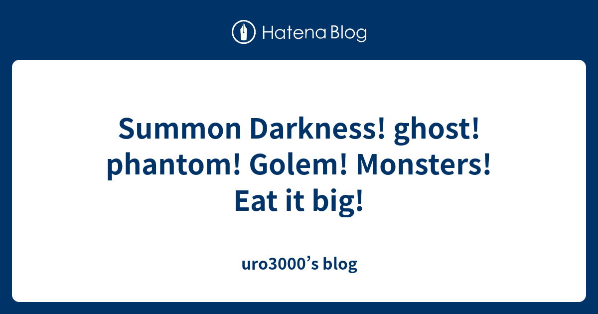 Summon Darkness! ghost! phantom! Golem! Monsters! Eat it big! - uro3000 ...