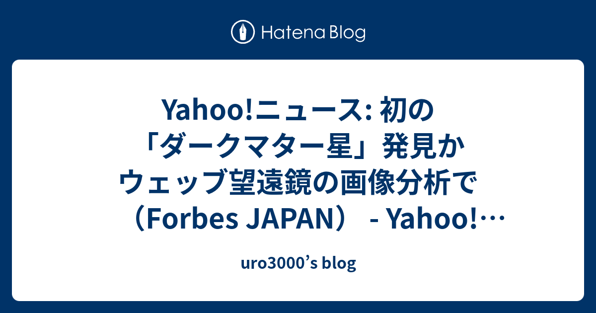 Yahoo!ニュース: 初の「ダークマター星」発見か ウェッブ望遠鏡の画像分析で（Forbes JAPAN） - Yahoo!ニュース - uro3000’s blog
