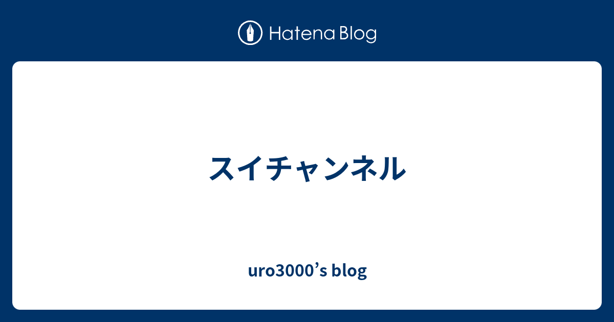 スイチャンネル - uro3000’s blog