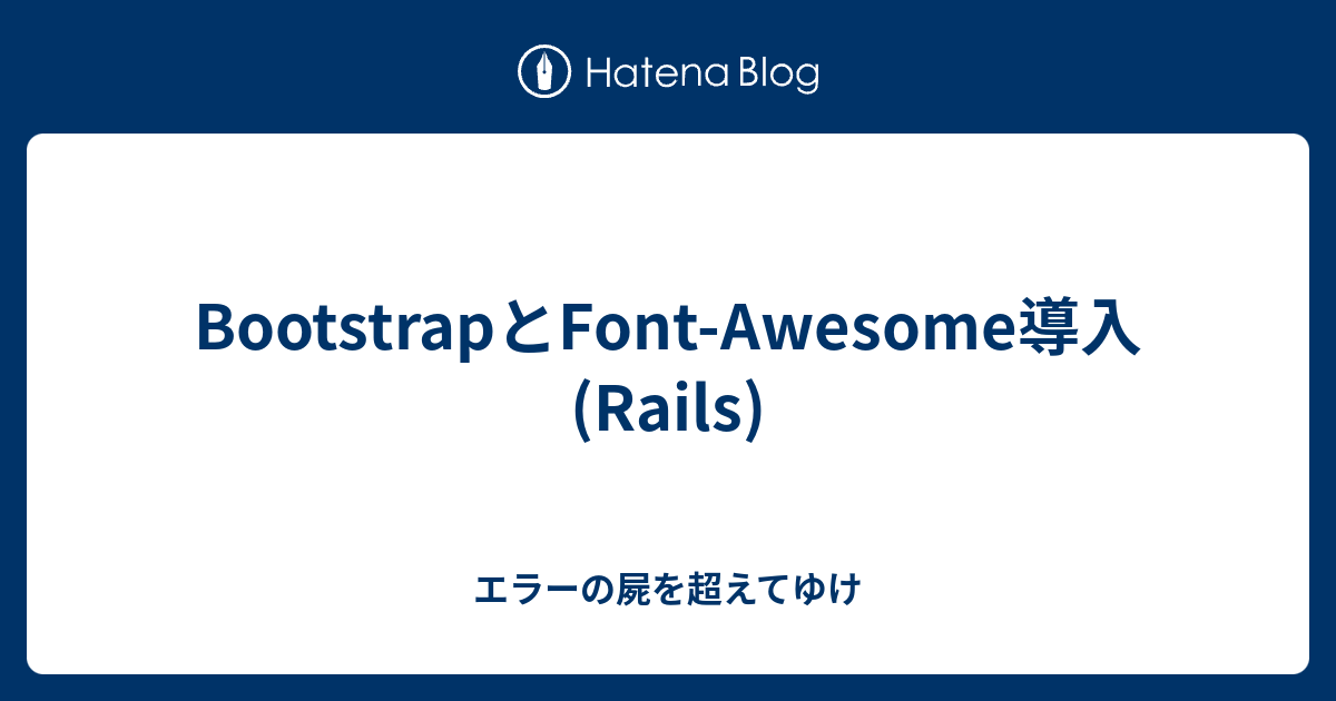 BootstrapとFont-Awesome導入(Rails) - エラーの屍を超えてゆけ
