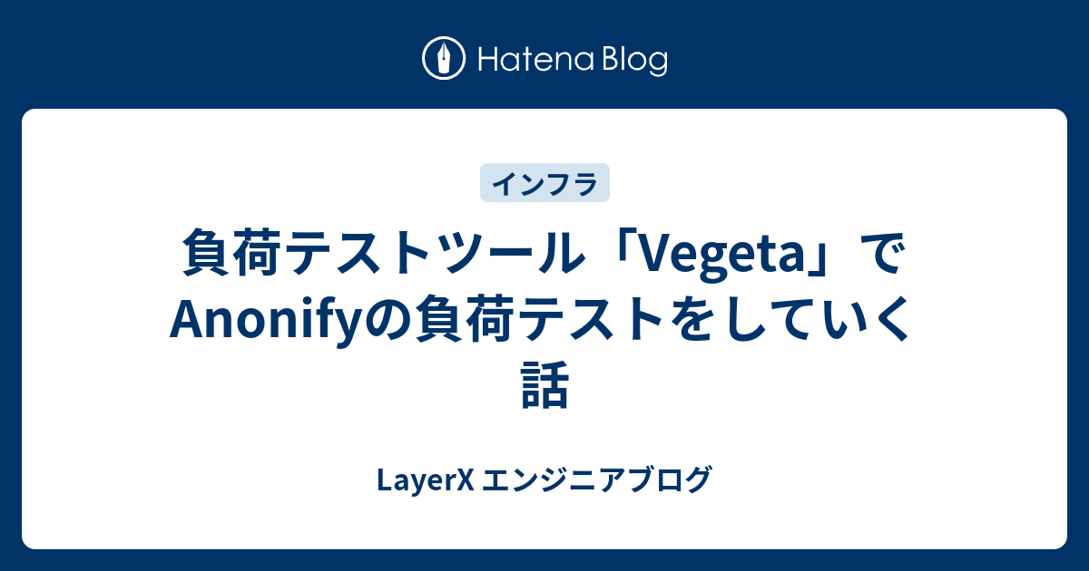 負荷テストツール「Vegeta」でAnonifyの負荷テストをしていく話 - LayerX エンジニアブログ