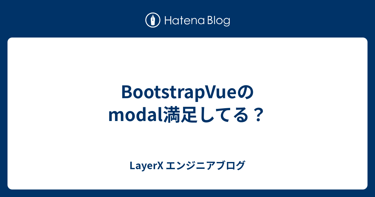 BootstrapVueのmodal満足してる？ - LayerX エンジニアブログ