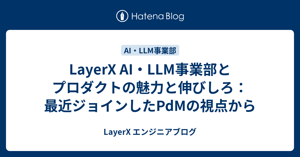 LayerX AI・LLM事業部とプロダクトの魅力と伸びしろ：最近ジョインしたPdMの視点から - LayerX エンジニアブログ