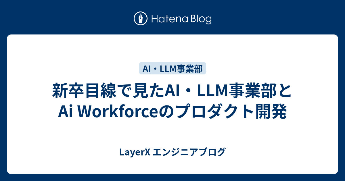 新卒目線で見たAI・LLM事業部とAi Workforceのプロダクト開発 - LayerX エンジニアブログ