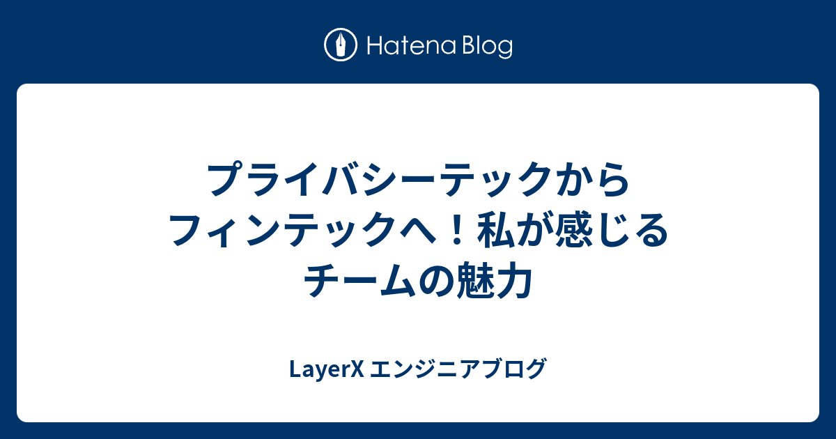 プライバシーテックからフィンテックへ！私が感じるチームの魅力 - LayerX エンジニアブログ