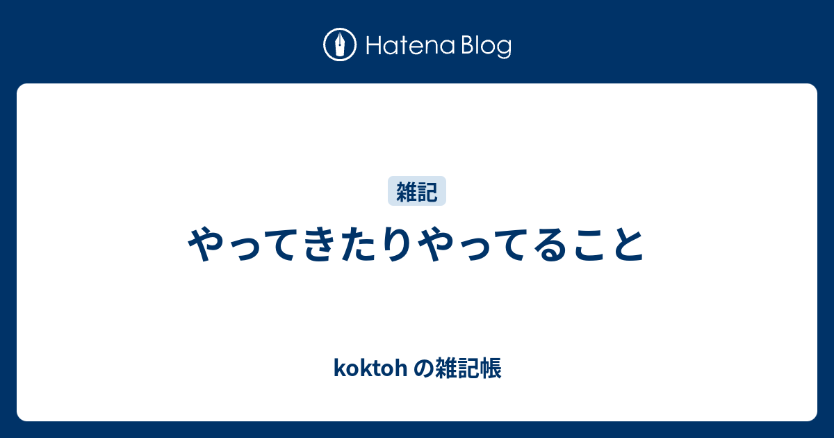 やってきたりやってること - koktoh の雑記帳
