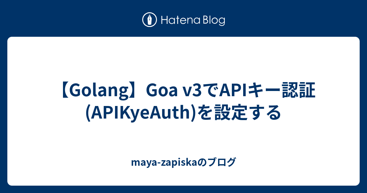 【Golang】Goa v3でAPIキー認証(APIKyeAuth)を設定する - maya-zapiskaのブログ