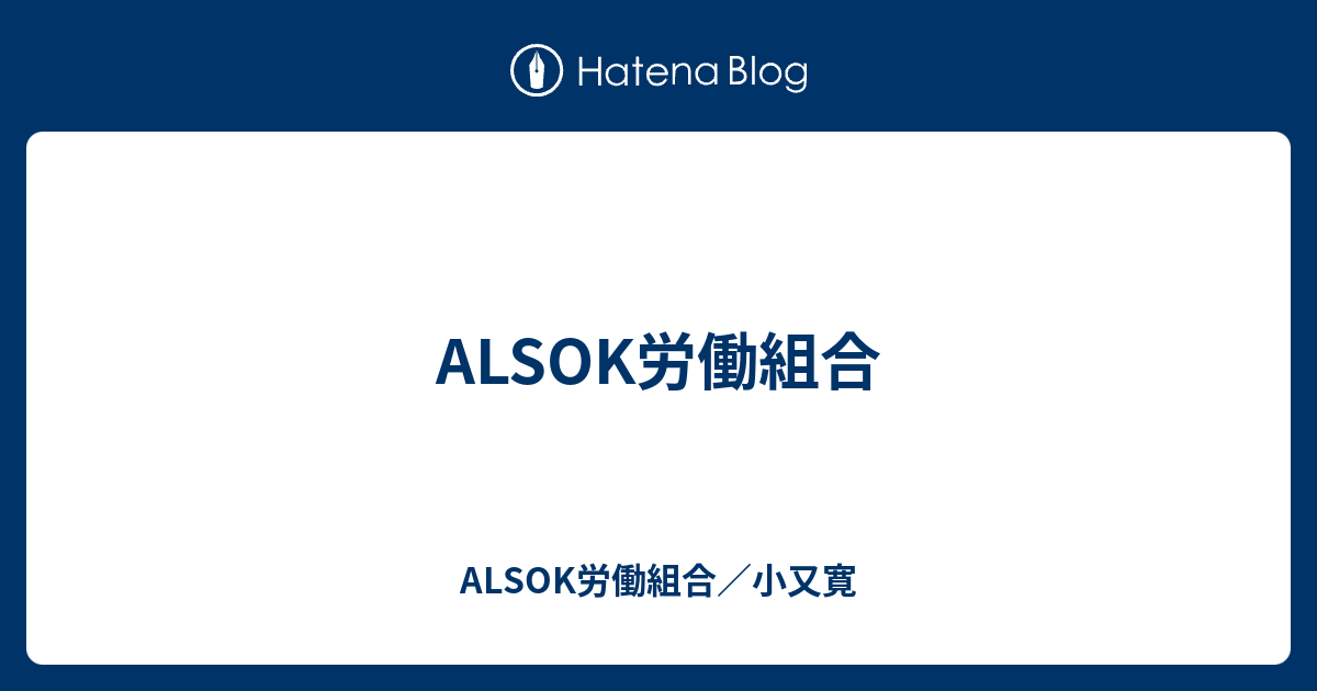 ALSOK労働組合 - ALSOK労働組合／小又寛