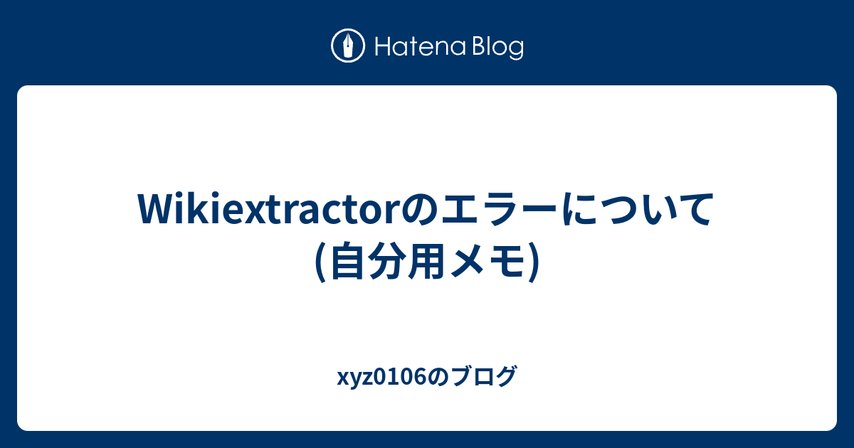 Wikiextractorのエラーについて(自分用メモ) - xyz0106のブログ