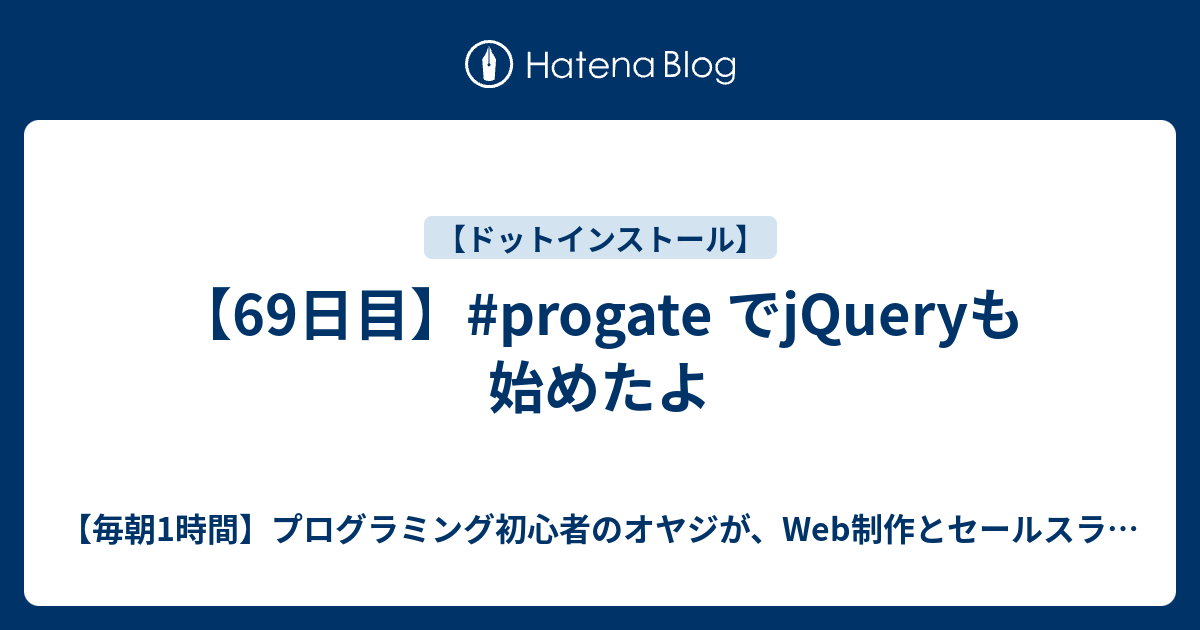 【69日目】#progate でjQueryも始めたよ - 【毎朝1時間】プログラミング初心者のオヤジが、Web制作とセールスライティングを学んで、案件をゲットするまでのブログ