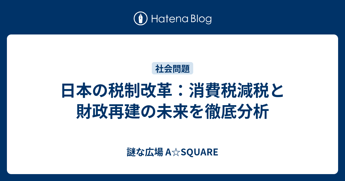 日本の税制改革：消費税減税と財政再建の未来を徹底分析 - 謎な広場 A☆SQUARE