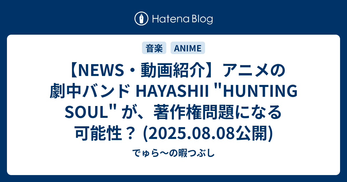 【NEWS・動画紹介】アニメの劇中バンド HAYASHII "HUNTING SOUL" が、著作権問題になる可能性？ (2025.08.08 ...