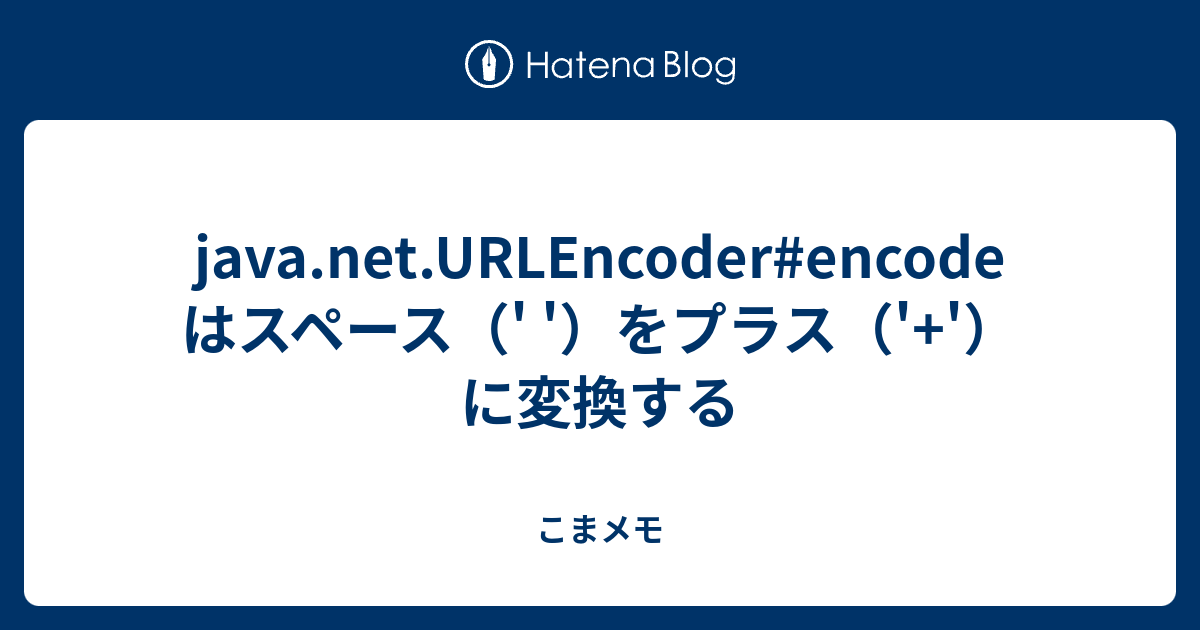 java.net.URLEncoder#encode はスペース（' '）をプラス（'+'）に変換する - こまメモ