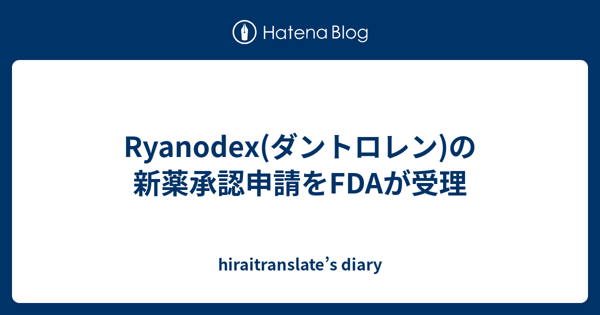 Ryanodex(ダントロレン)の新薬承認申請をFDAが受理 - hiraitranslate’s diary