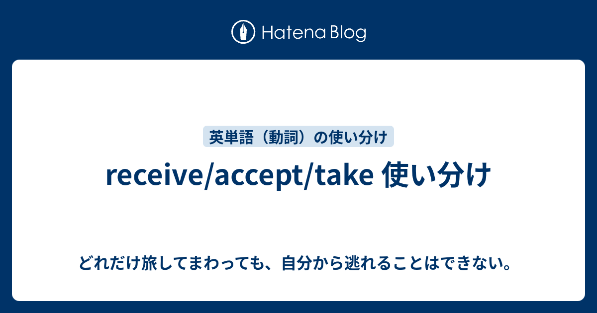 receive/accept/take 使い分け - どれだけ旅してまわっても、自分から逃れることはできない。