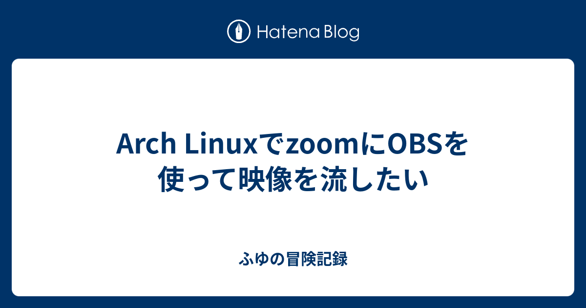 Arch LinuxでzoomにOBSを使って映像を流したい - ふゆの冒険記録