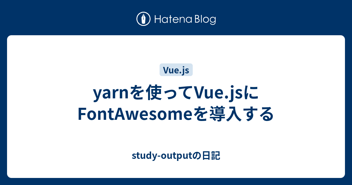yarnを使ってVue.jsにFontAwesomeを導入する - study-outputの日記