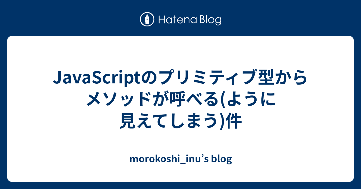 JavaScriptのプリミティブ型からメソッドが呼べる(ように見えてしまう)件 - morokoshi_inu’s blog