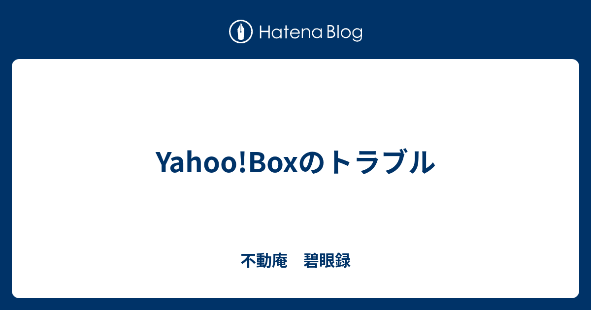 Yahoo!Boxのトラブル - 不動庵 碧眼録