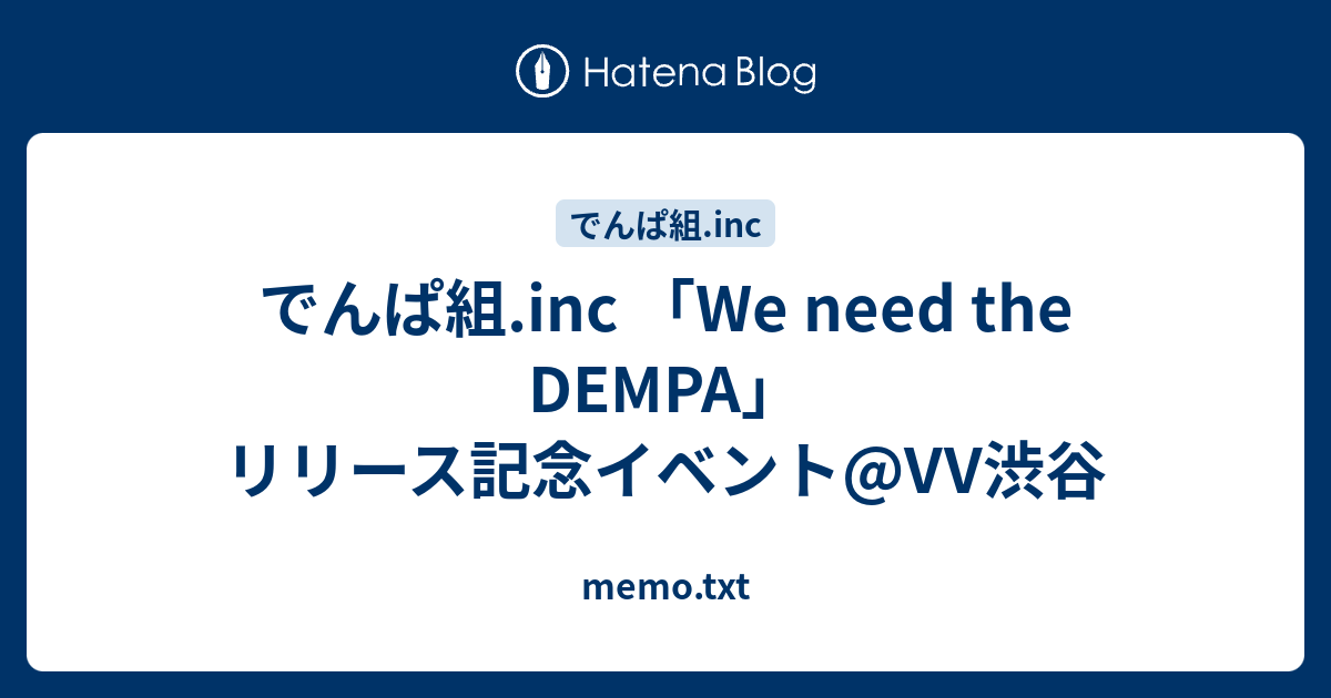 でんぱ組.inc 「We need the DEMPA」リリース記念イベント@VV渋谷 - memo.txt