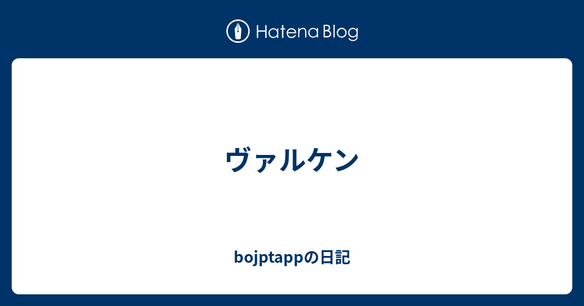 ヴァルケン - bojptappの日記