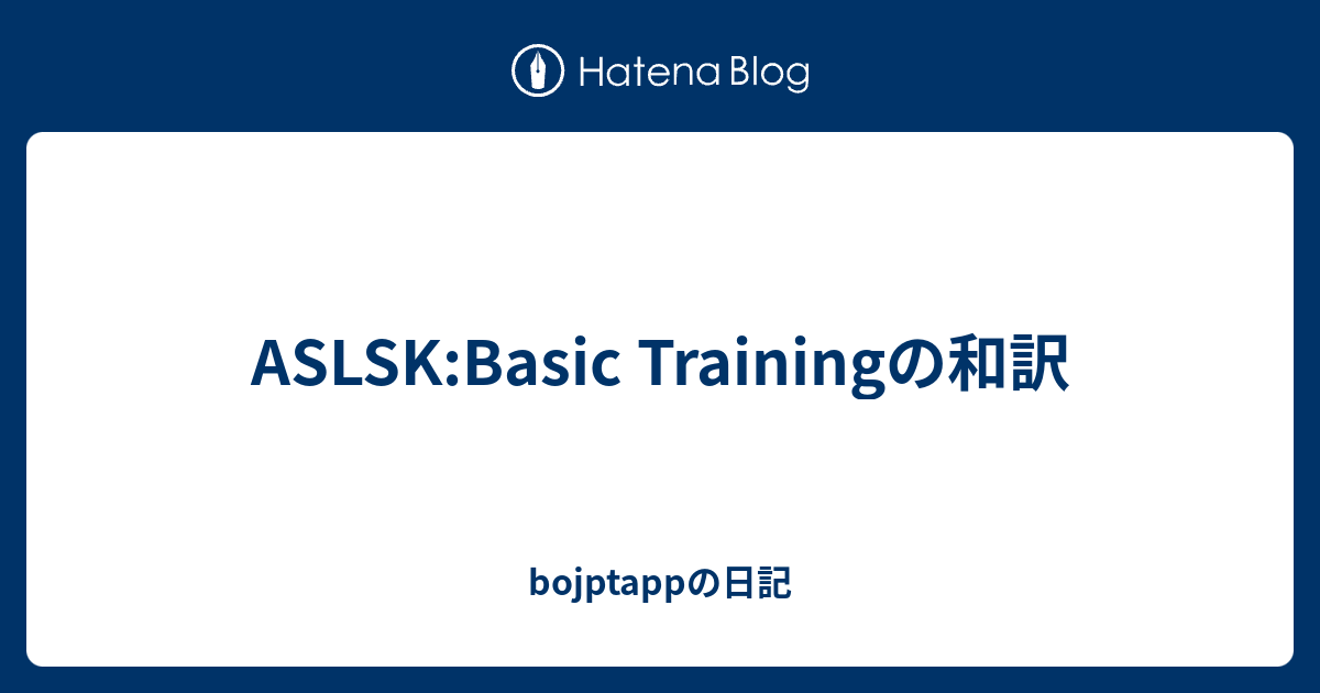 ASLSK:Basic Trainingの和訳 - bojptappの日記