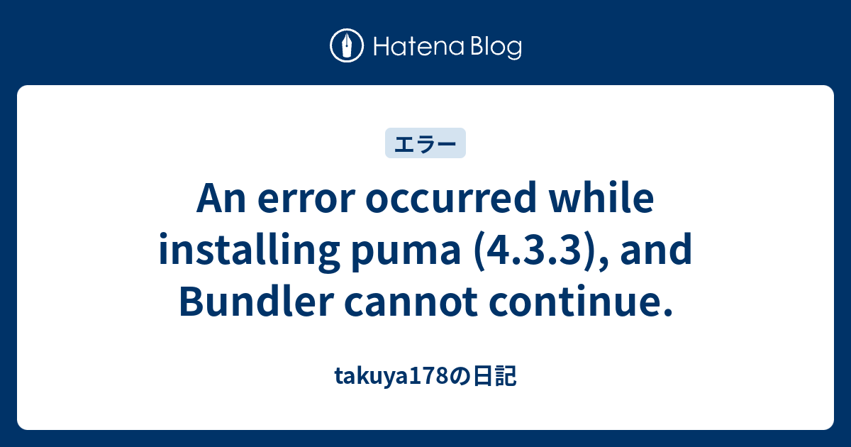 An error occurred while installing puma (4.3.3), and Bundler cannot continue. - takuya178の日記