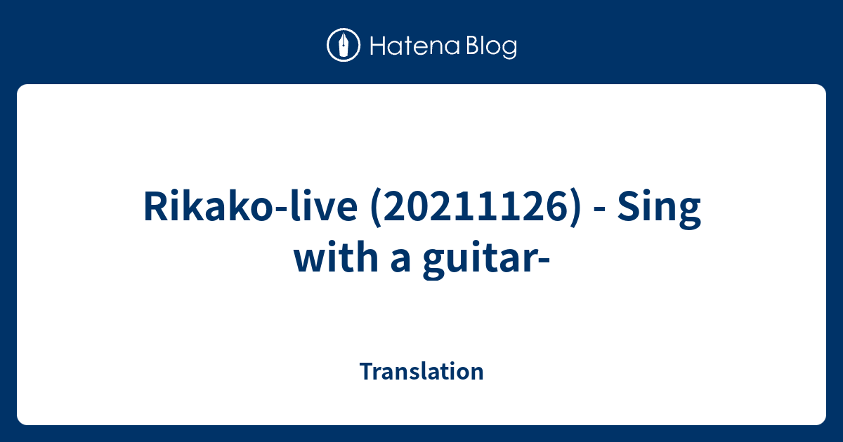 Rikako-live (20211126) - Sing with a guitar- - Translation