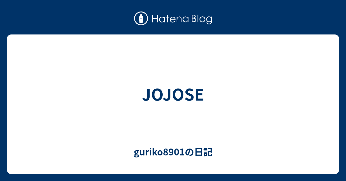 JOJOSE - guriko8901の日記